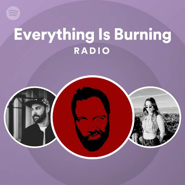 Everything Is Burning Radio - playlist by Spotify | Spotify