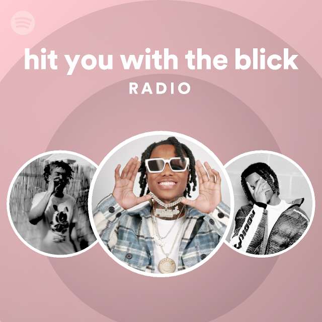hit you with the blick Radio | Spotify Playlist