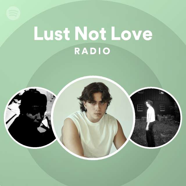 Lust Not Love Radio - playlist by Spotify | Spotify