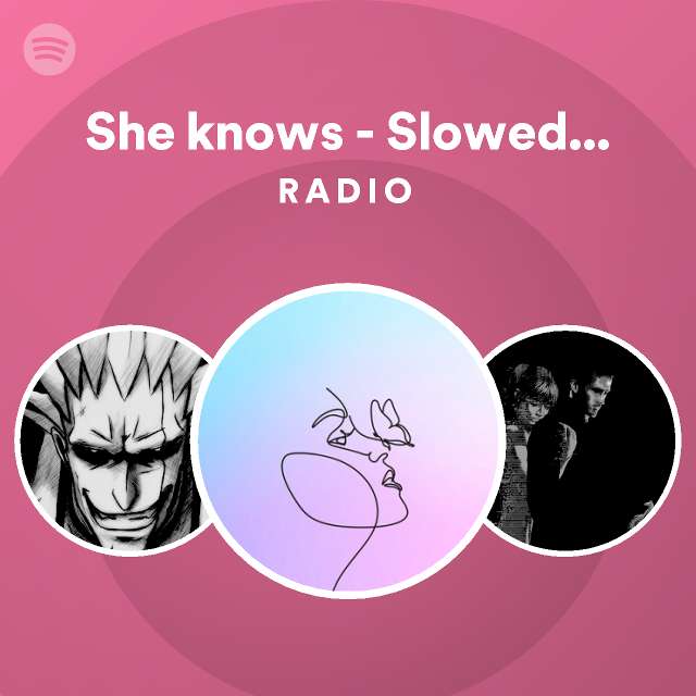 She knows - Slowed+Reverb Radio - playlist by Spotify | Spotify