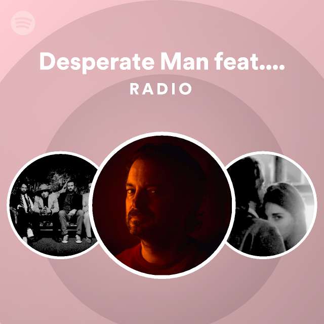 Desperate Man feat. Khan Radio - playlist by Spotify | Spotify