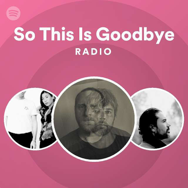 So This Is Goodbye Radio - playlist by Spotify | Spotify