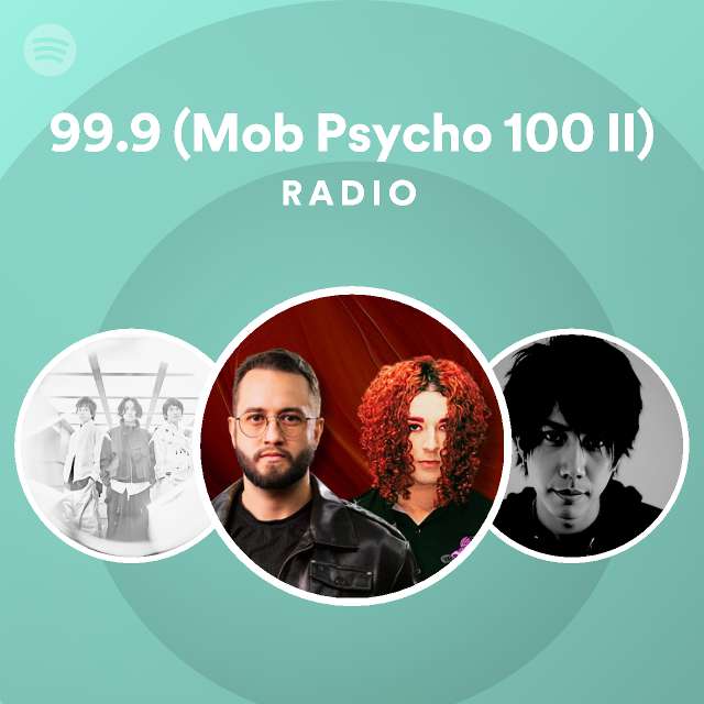 99.9 (Mob Psycho 100 II) Radio - playlist by Spotify | Spotify