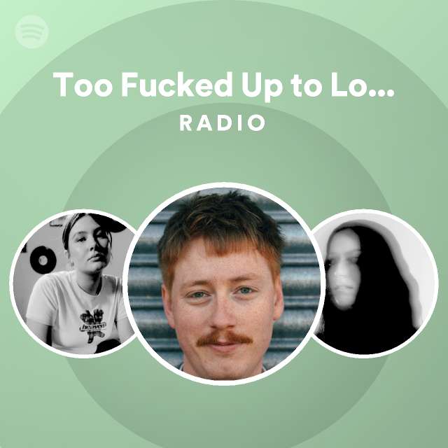 Too Fucked Up to Love you Radio - playlist by Spotify | Spotify