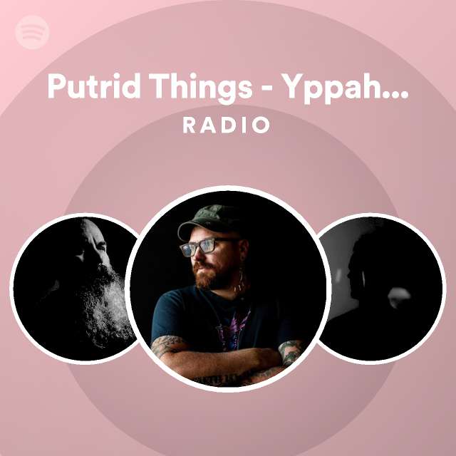 Putrid Things - Yppah Edit Radio | Spotify Playlist