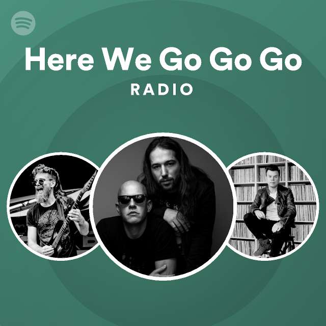 Here We Go Go Go Radio - playlist by Spotify | Spotify