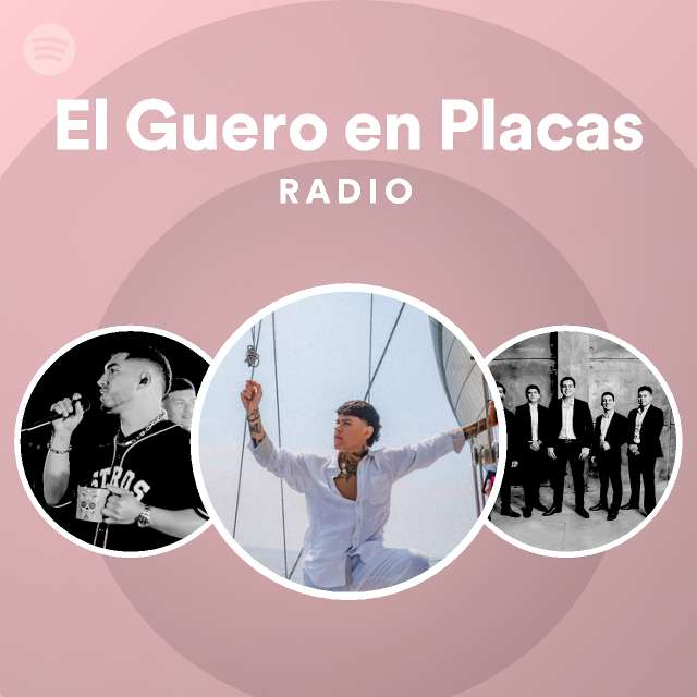 El Guero en Placas Radio - playlist by Spotify | Spotify