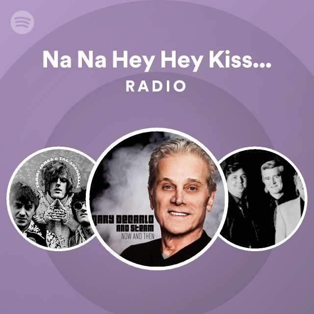 Na Na Hey Hey Kiss Him Goodbye Radio - playlist by Spotify | Spotify