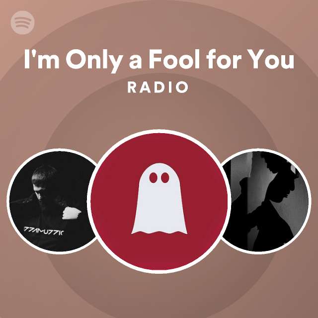 I'm Only a Fool for You Radio - playlist by Spotify | Spotify