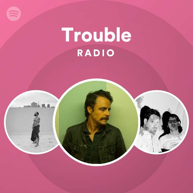 Trouble Radio - playlist by Spotify | Spotify