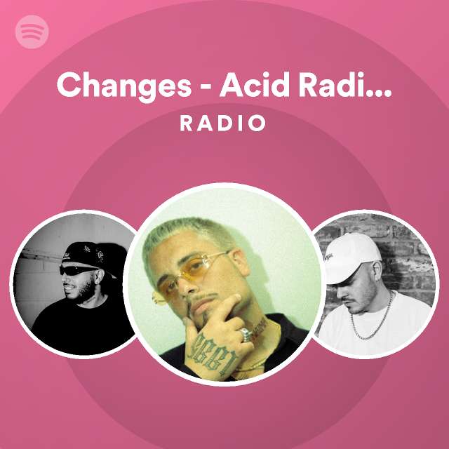 Changes - Acid Radio Mix Radio - playlist by Spotify | Spotify