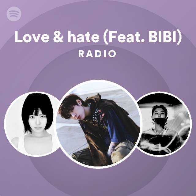 Love & hate (Feat. BIBI) Radio - playlist by Spotify | Spotify