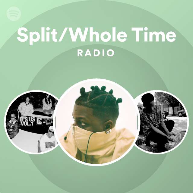 Split/Whole Time Radio - playlist by Spotify | Spotify