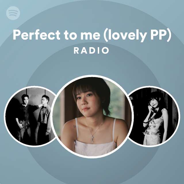 Perfect to me (lovely PP) Radio | Spotify Playlist