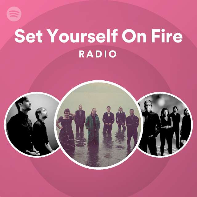 Set Yourself On Fire Radio - playlist by Spotify | Spotify