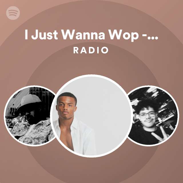 I Just Wanna Wop - Woo Wop Remix Radio - playlist by Spotify | Spotify