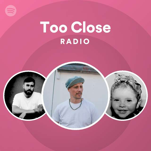 Too Close Radio - playlist by Spotify | Spotify