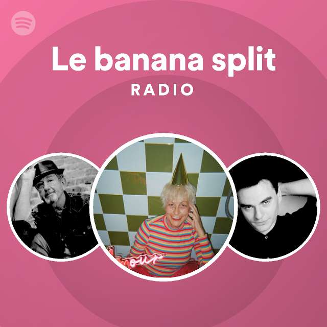 Le banana split Radio - playlist by Spotify | Spotify