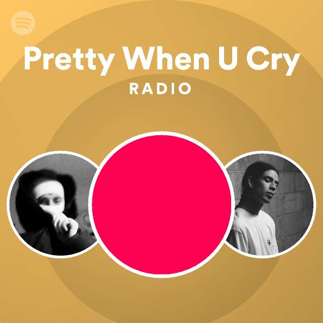 Pretty When U Cry Radio - playlist by Spotify | Spotify