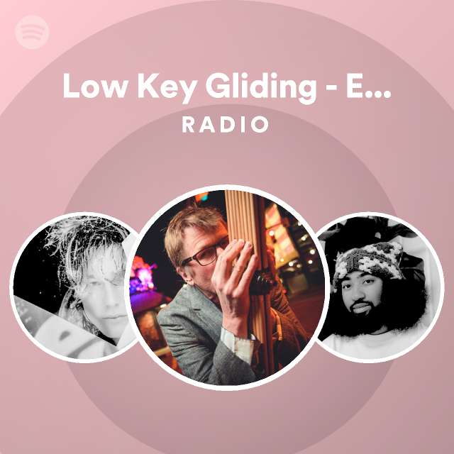 Low Key Gliding - Extended Radio - playlist by Spotify | Spotify