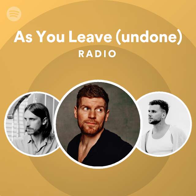 As You Leave (undone) Radio - playlist by Spotify | Spotify