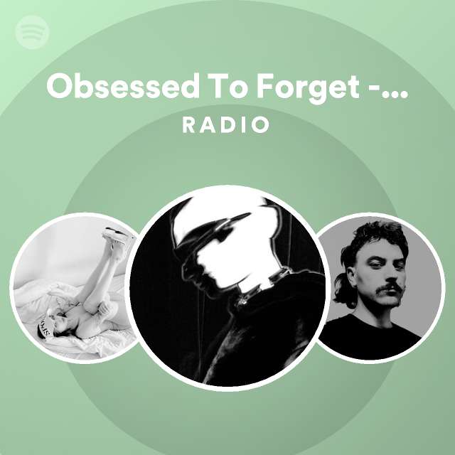 Obsessed To Forget - Club Edit Radio - playlist by Spotify | Spotify