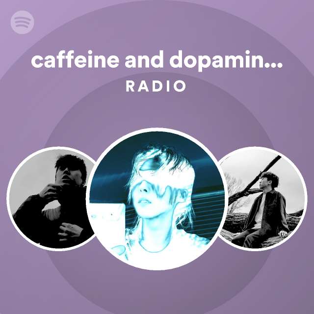caffeine and dopamine, Pt. 2 Radio - playlist by Spotify | Spotify