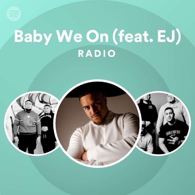 Baby We On (feat. EJ) Radio - playlist by Spotify | Spotify
