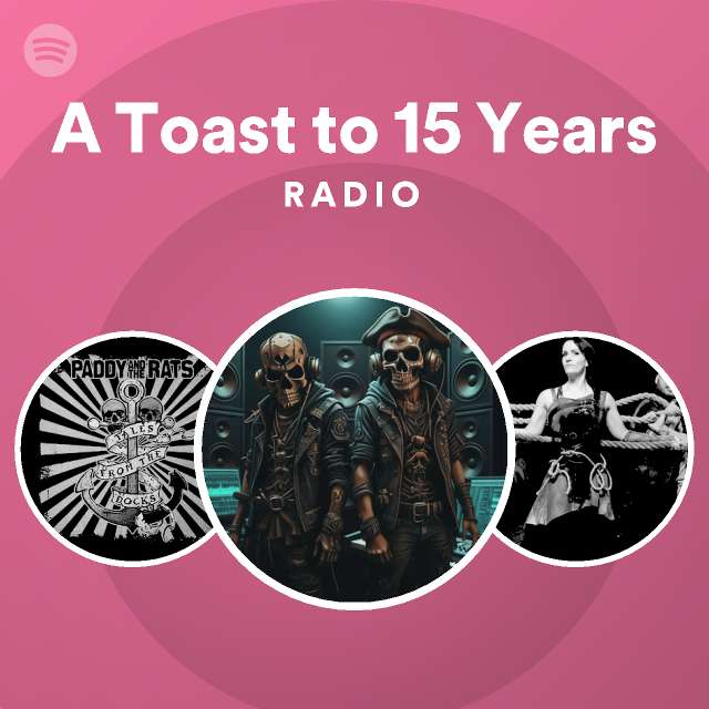 A Toast To 15 Years Radio Playlist By Spotify Spotify