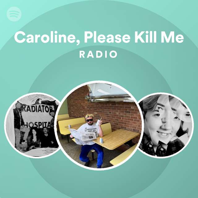 Caroline, Please Kill Me Radio | Spotify Playlist