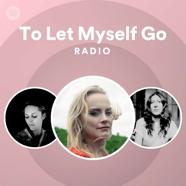 To Let Myself Go Radio - playlist by Spotify | Spotify