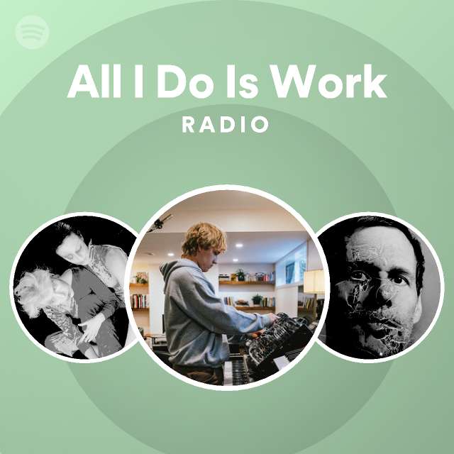 All I Do Is Work Radio - playlist by Spotify | Spotify
