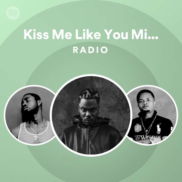 Kiss Me Like You Miss Me Radio - playlist by Spotify | Spotify