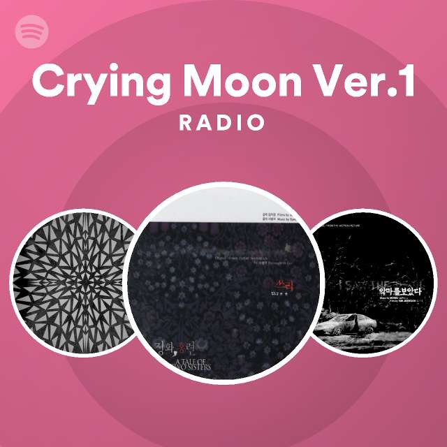 Crying Moon Ver.1 Radio - playlist by Spotify | Spotify