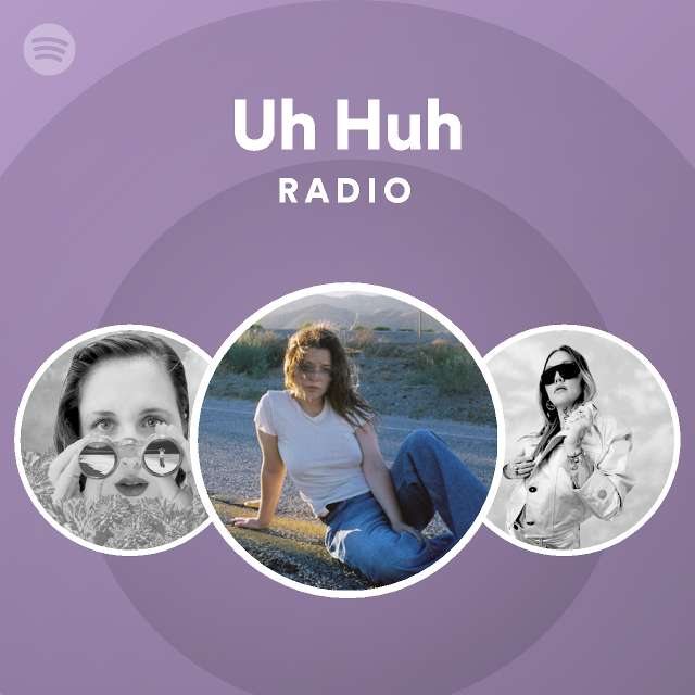 Uh Huh Radio - playlist by Spotify | Spotify