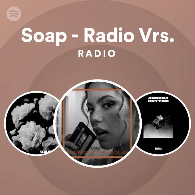 Soap - Radio Vrs. Radio - playlist by Spotify | Spotify