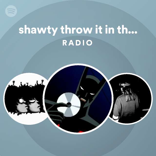 shawty throw it in the bag Radio - playlist by Spotify | Spotify