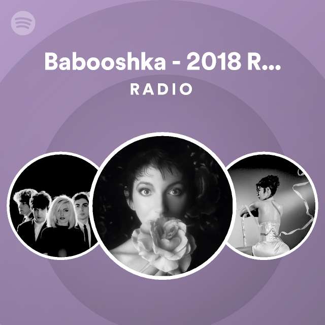 Babooshka - 2018 Remaster Radio - playlist by Spotify | Spotify