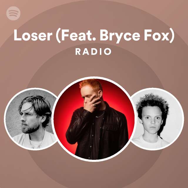 Loser (Feat. Bryce Fox) Radio - playlist by Spotify | Spotify