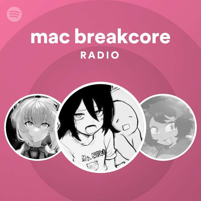 mac breakcore Radio - playlist by Spotify | Spotify