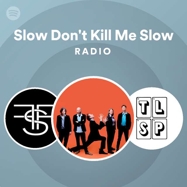 Slow Don't Kill Me Slow Radio - playlist by Spotify | Spotify