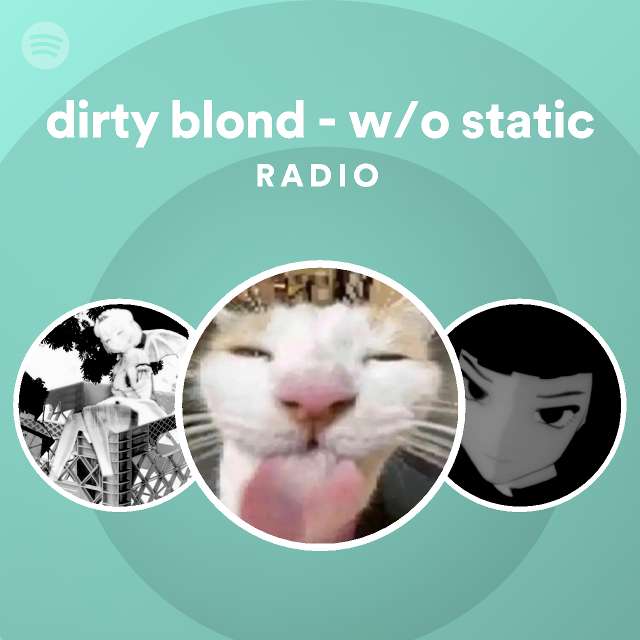 dirty blond (w/o static) Radio - playlist by Spotify | Spotify