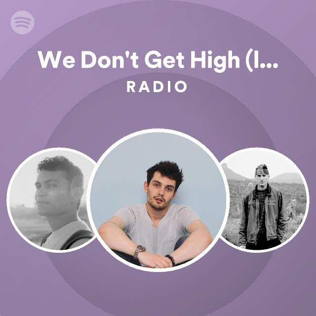 We Don't Get High (like we used to) Radio - playlist by Spotify | Spotify