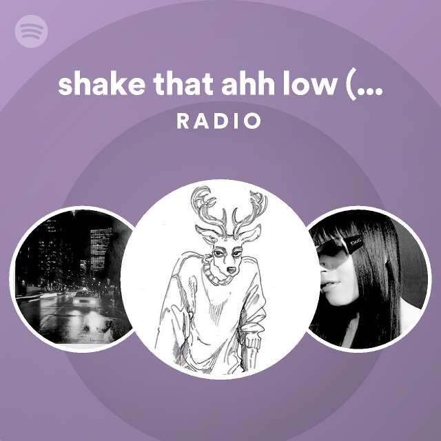 shake that ahh low (sped up) Radio - playlist by Spotify | Spotify