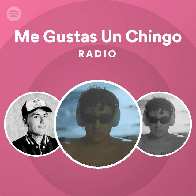 Me Gustas Un Chingo Radio - playlist by Spotify | Spotify