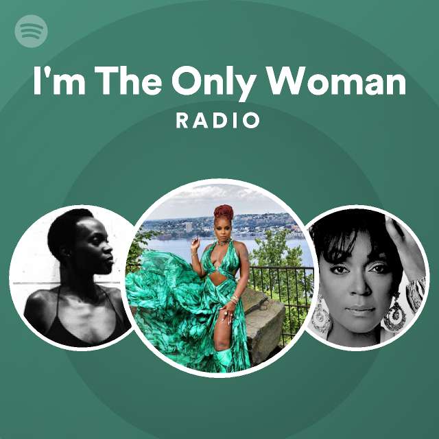 I'm The Only Woman Radio - playlist by Spotify | Spotify