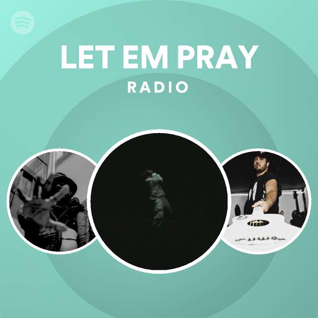 LET EM PRAY Radio - playlist by Spotify | Spotify