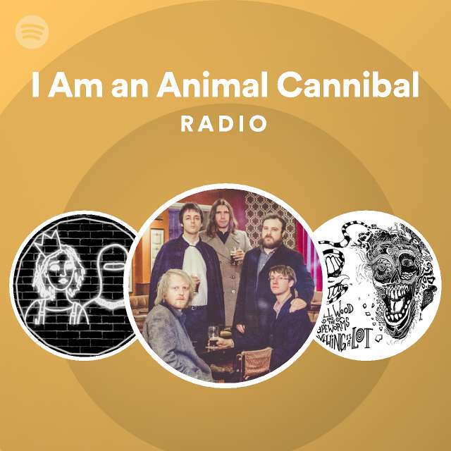 I Am an Animal Cannibal Radio - playlist by Spotify | Spotify