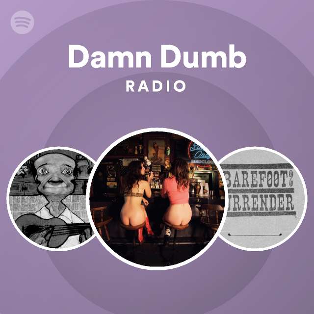 Damn Dumb Radio - playlist by Spotify | Spotify