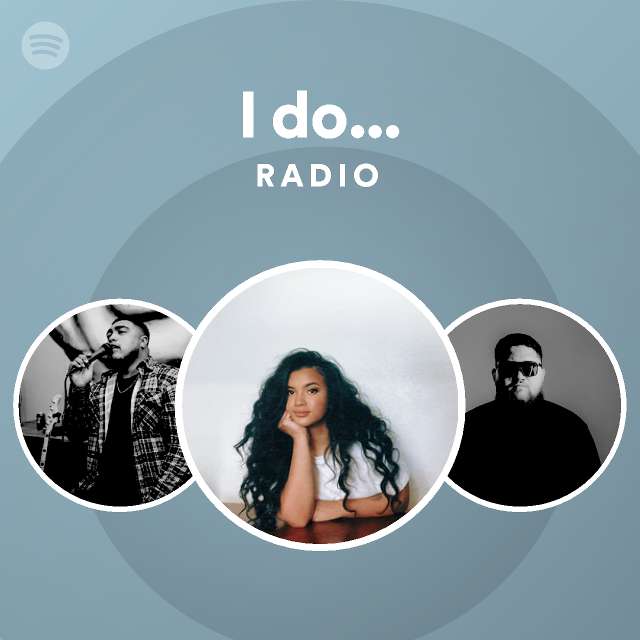 I do... Radio - playlist by Spotify | Spotify